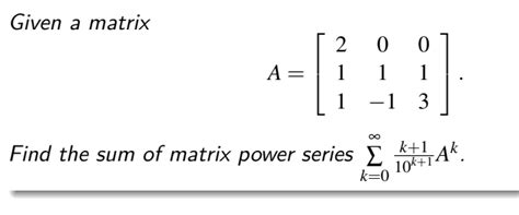 Solved Given A Matrix A Find The Sum Of Matrix Power Series Chegg Com