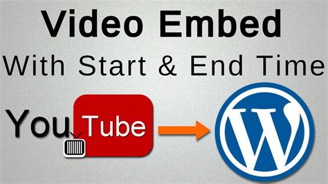 embed a youtube video in wordpress website start and end time youtube