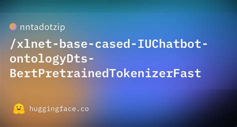 Nntadotzip Xlnet Base Cased Iuchatbot Ontologydts Bertpretrainedtokenizerfast Discussions