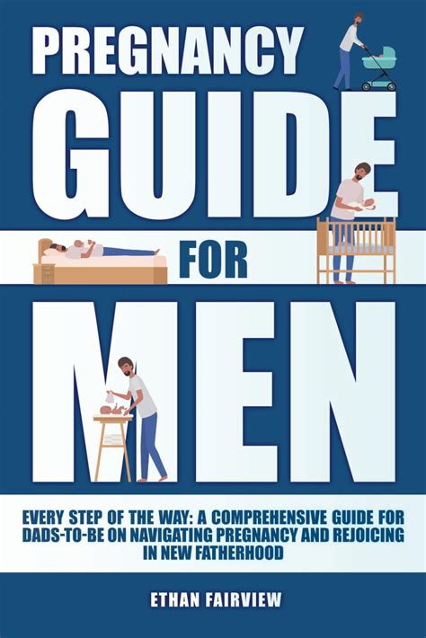Pregnancy Guide For Men Every Step Of The Way A Comprehensive Guide