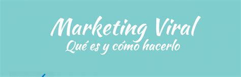 Qué Es El Marketing Viral Y Cómo Hacerlo Blog De Francis Garcia Egea