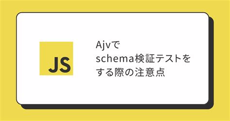 [javascript]ajvでschema検証テストをする際の注意点 developersio