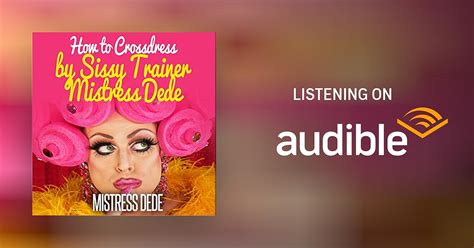 How To Crossdress By Sissy Trainer Mistress Dede Audiobook By Mistress Dede