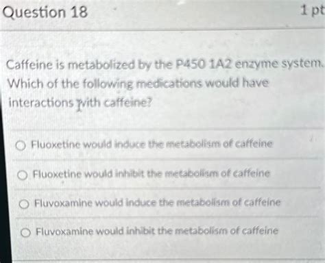 Solved Question Caffeine Is Metabolized By The P A Chegg