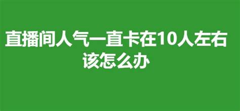 直播间人气一直卡在10人左右该怎么办 突破人气的办法 抖媒推