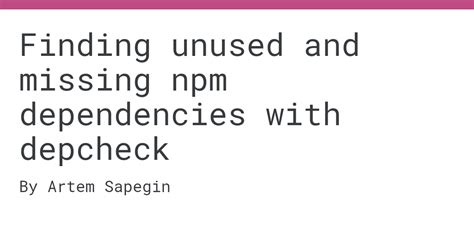 Finding Unused And Missing Npm Dependencies With Depcheck By Artem Sapegin