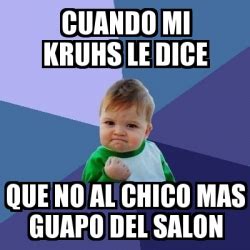 Meme Bebe Exitoso Cuando Mi Kruhs Le Dice Que No Al Chico Mas Guapo Del Salon