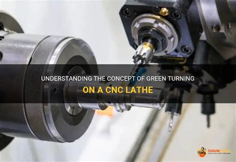 Understanding The Concept Of Green Turning On A Cnc Lathe Shuntool