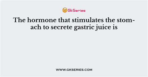The Hormone That Stimulates The Stomach To Secrete Gastric Juice Is