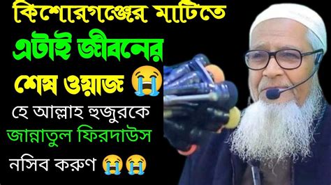 এটাই হুজুরের জীবনের শেষ ওয়াজ 😭😭😭 হে আল্লাহ আপনি হুজুরকে জান্নাতের