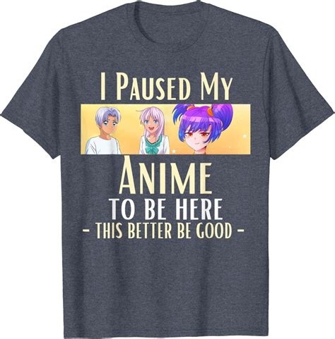 I Paused My Anime To Be Here T Shirt