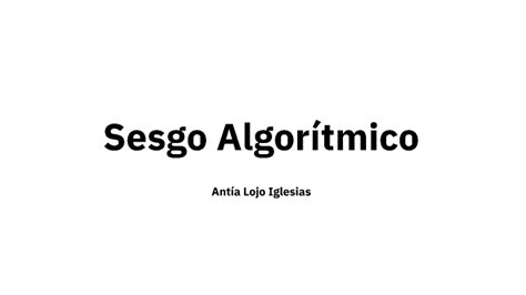 Sesgo Algorítmico By Antía Lojo Iglesias On Prezi