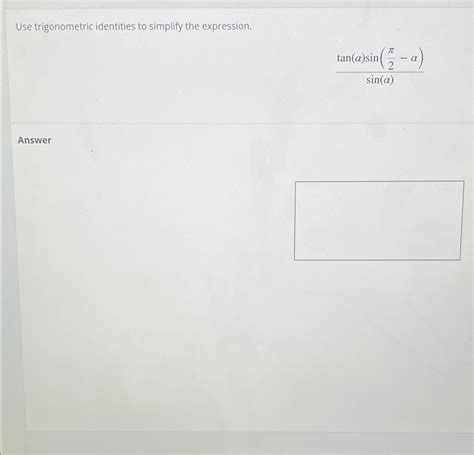 Solved Use Trigonometric Identities To Simplify The