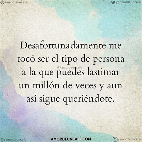 Desafortunadamente Me Tocó Ser El Tipo De Persona A La Que Puedes