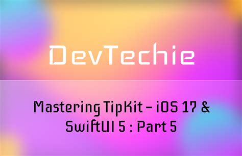 Mastering Tipkit — Ios 17 And Swiftui 5 Part 5 By Devtechie