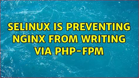 Selinux Is Preventing Nginx From Writing Via Php Fpm 2 Solutions Youtube