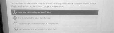 two metals of equal mass but different specific heats capacities absorb