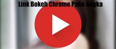 Link Bokeh Chrome Pake Angka 2023 Tanpa Aplikasi Akses Mudah Dan Aman Daftar Situs Dewasa