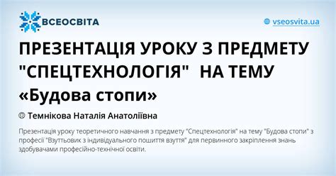 ПРЕЗЕНТАЦІЯ УРОКУ З ПРЕДМЕТУ СПЕЦТЕХНОЛОГІЯ НА ТЕМУ «Будова стопи