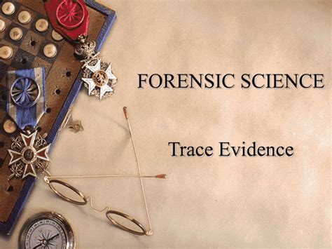 FORENSIC SCIENCE Trace Evidence