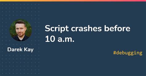 Script Crashes Before 10 Am