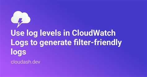 use log levels in cloudwatch logs to generate filter friendly logs
