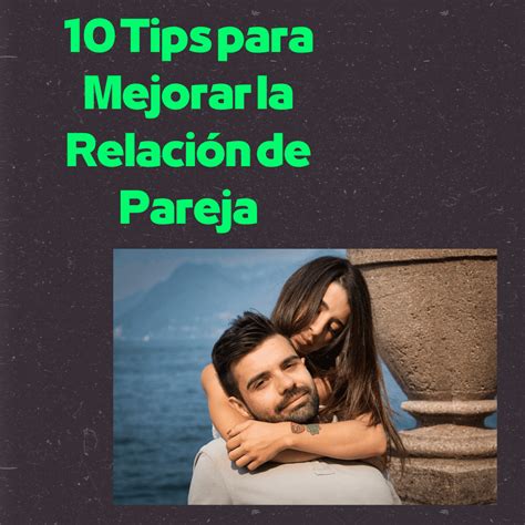 10 Tips Para Mejorar La Relación De Pareja El Canal Del Amor
