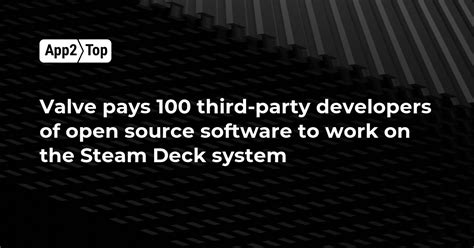 Valve Pays 100 Third Party Developers Of Open Source Software To Work
