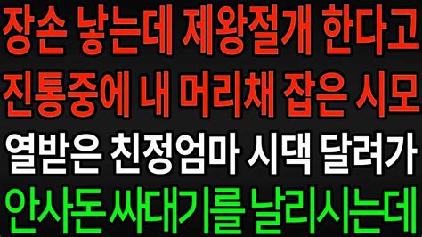 사이다사연 장손 낳는데 감히 제왕절개 한다고 진통중인 내 머리채 잡은 시모의 싸다구를 날려버린 친정엄마 실화사연