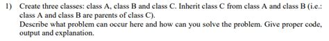 Solved Create Three Classes Class A Class B And Class C