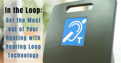 In The Loop Get The Most Out Of Your Hearing With Hearing Loop
