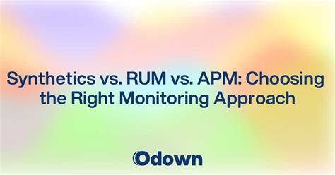 Odown Blog Synthetics Vs Rum Vs Apm Choosing The Right Monitoring Approach