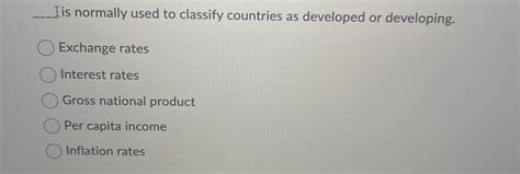 Solved Is Normally Used To Classify Countries As Developed