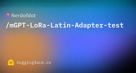 Nerdofdot MGPT LoRa Latin Adapter Test Hugging Face