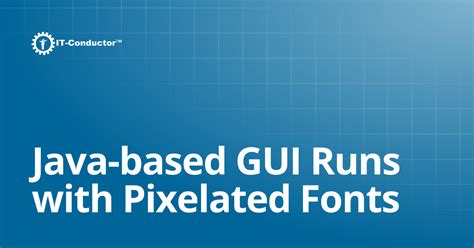 Java Based Gui Runs With Pixelated Fonts It Conductor Documentation