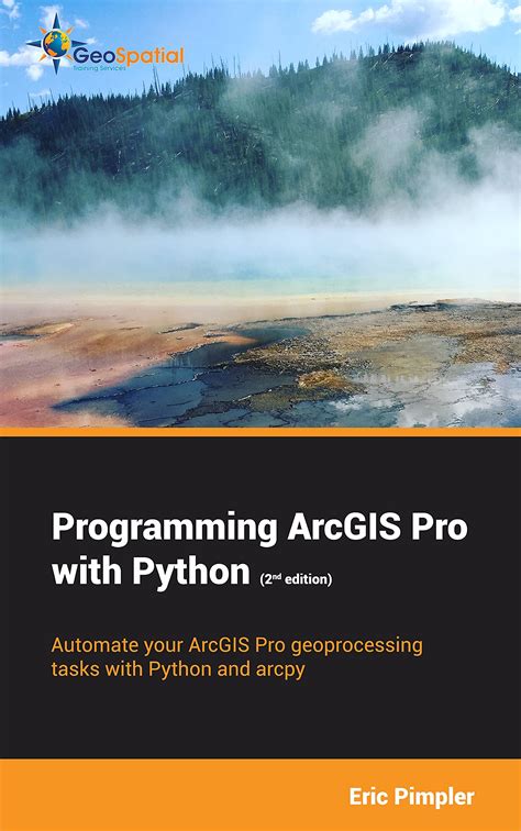 Programming Arcgis Pro With Python 2nd Edition By Eric Pimpler Goodreads