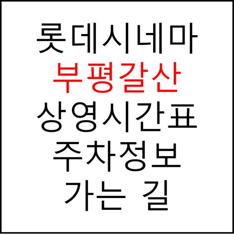 롯데시네마 부평갈산 실시간 영화상영시간표 주차요금 예매하기 가는방법 영화관람요금 할인이벤트 정보