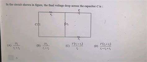 In The Circuit Shown In Figure The Final Voltage Drop Across The Capacitor C Is V V