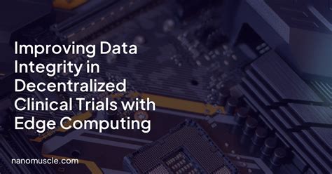 Decentralized Clinical Trials With Edge Computing Nano Muscle