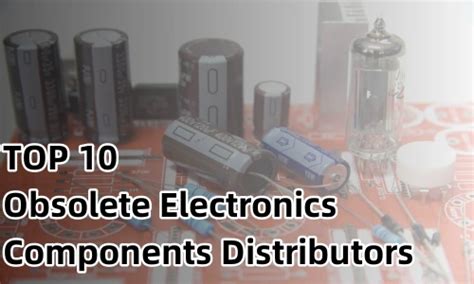 Top 10 Obsolete Electronics Components Distributors
