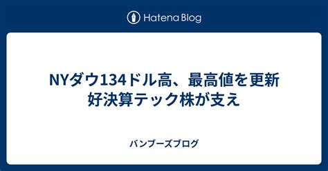 Nyダウ134ドル高、最高値を更新 好決算テック株が支え バンブーズブログ
