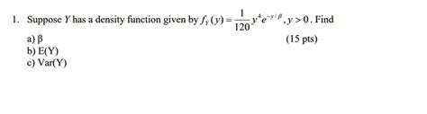 solved suppose y has a density function given by fy y e b 120 e