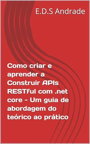 Como Criar E Aprender A Construir Apis Restful Com Net Core Um Guia