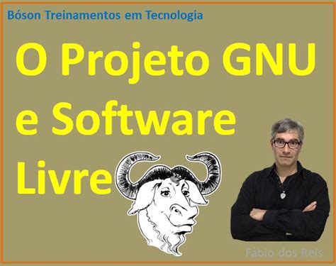 O Projeto GNU e Software Livre Bóson Treinamentos em Ciência e Tecnologia