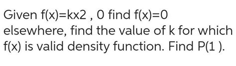 [answered] Given F X Kx2 0 Find F X 0 Elsewhere Find The Value Of K For