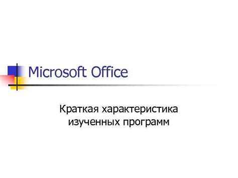 Microsoft Office Краткая характеристика изученных программ