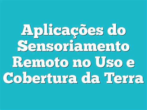 Aplicações Do Sensoriamento Remoto No Uso E Cobertura Da Terra Mmo Escola