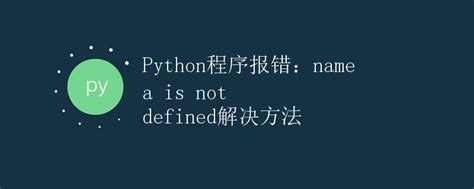 python程序报错：name a is not defined解决方法 极客教程