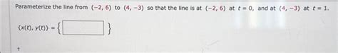 Solved Parameterize The Line From 2 6 To 4 3 So That