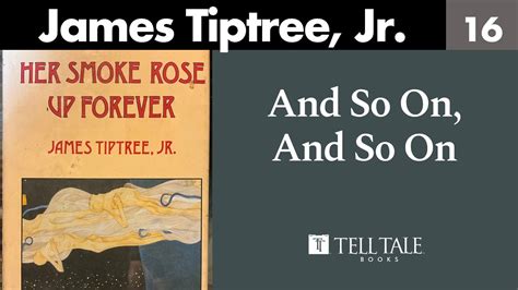 James Tiptree Jr 16 And So On And So On Youtube